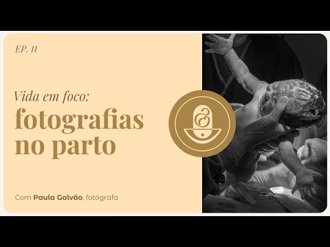 Vida em foco: fotografias no parto, com Paula Galvão • #11