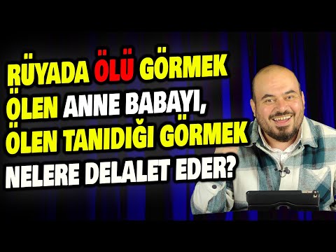 Rüyada Ölmüş Birini Görmek, Rüyada Ölmüş Babasını Görmek, Rüyada Öldüğünü Görmek, Rüyada Ölü Görmek