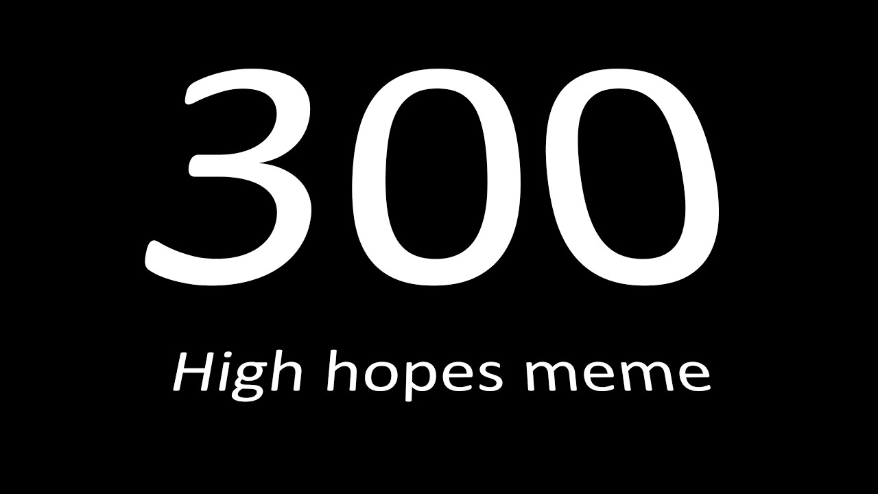 high hopes meme 300 subscriber special - YouTube