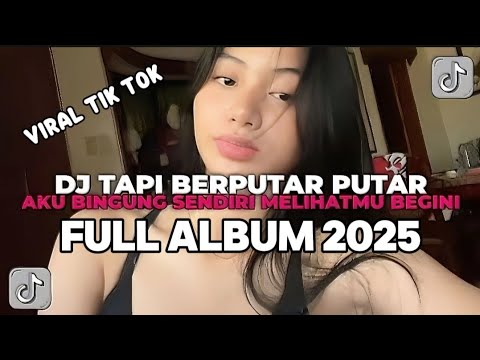 DJ VIRAL TIKTOK ! DJ TAPI BERPUTAR PUTAR FULL ALBUM 2025 - YouTube