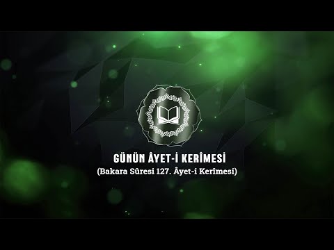 Günün Âyet-i Kerîmesi - (Bakara Sûresi 127. Âyet-i Kerime)