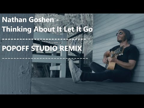 Nathan Goshen - Thinking About It Let It go Popoff studio remix