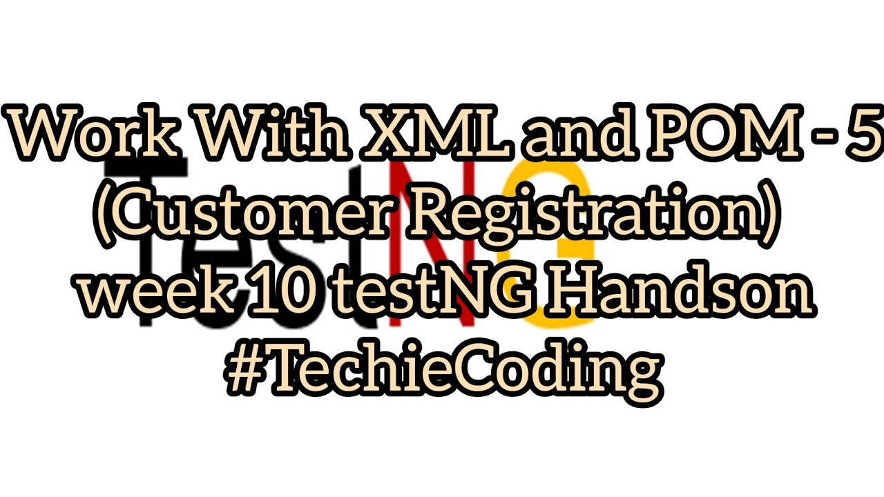 Work With Xml And Pom 5customer Registration Week 10 Testng Handson Youtube