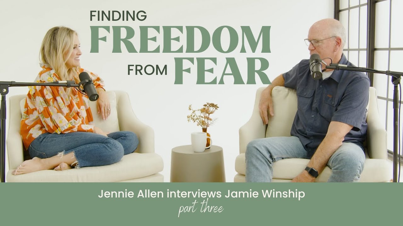 Finding Freedom From Fear // Jennie Allen interviews Jamie Winship Part 3 of 3 - YouTube