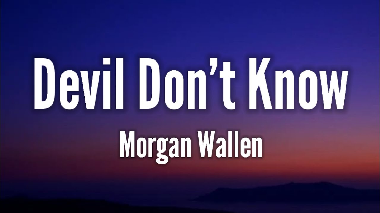 Morgan Wallen - Devil Don’t Know (Lyrics) - YouTube