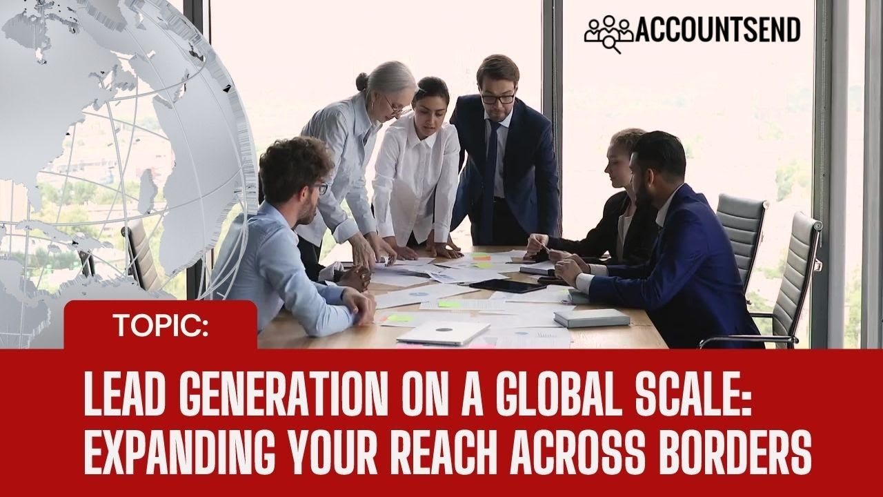 Lead Generation on a Global Scale Expanding Your Reach Across Borders ...