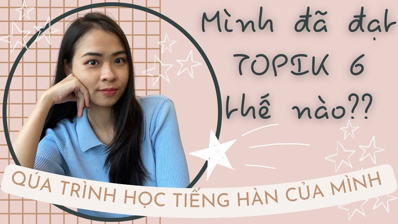 QUÁ TRÌNH ĐẠT TOPIK 6 CỦA MÌNH!!! - YouTube