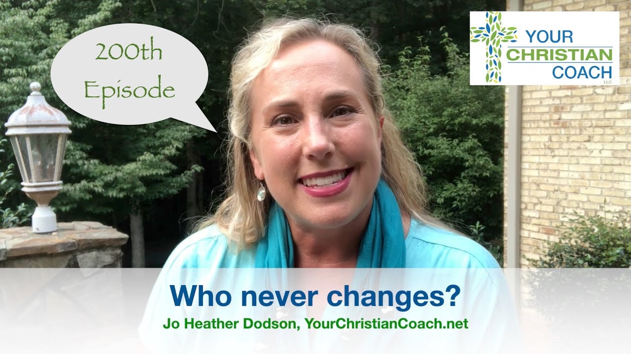 Who never changes? Ep. 200, Points to Ponder, Christian Coaching Jo ...