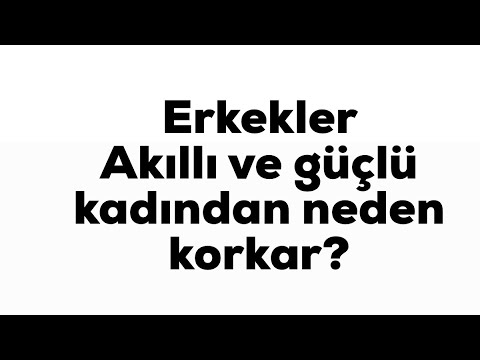 Erkekler Akıllı ve güçlü kadından korkmalı mı?