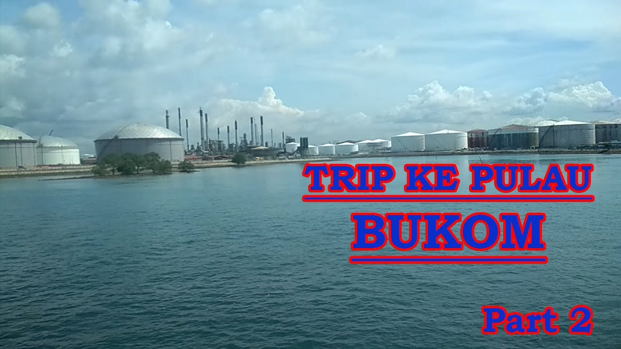 Trip ke Pulau Bukom - Singapore Part 2 - YouTube