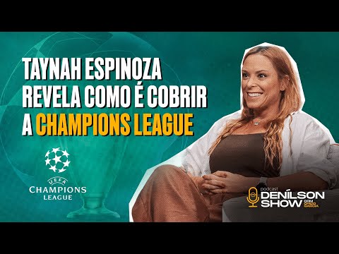 TAYNAH ESPINOZA REVELA COMO É COBRIR A CHAMPIONS LEAGUE | TAYNAH ESPINOZA  - PODCAST DENILSON SHOW