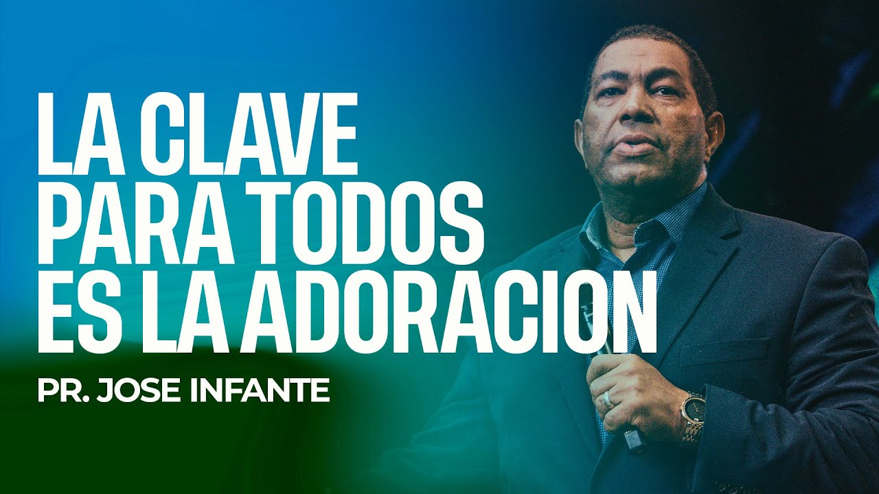 LA CLAVE PARA TODO ES LA ADORACION | PR. JOSE INFANTE | CFCWASHINGTON ...