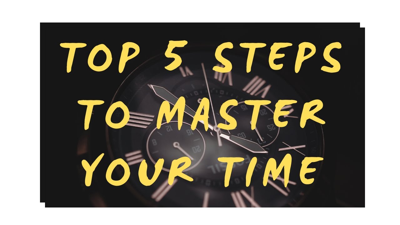 Top 5 steps to master your time - YouTube