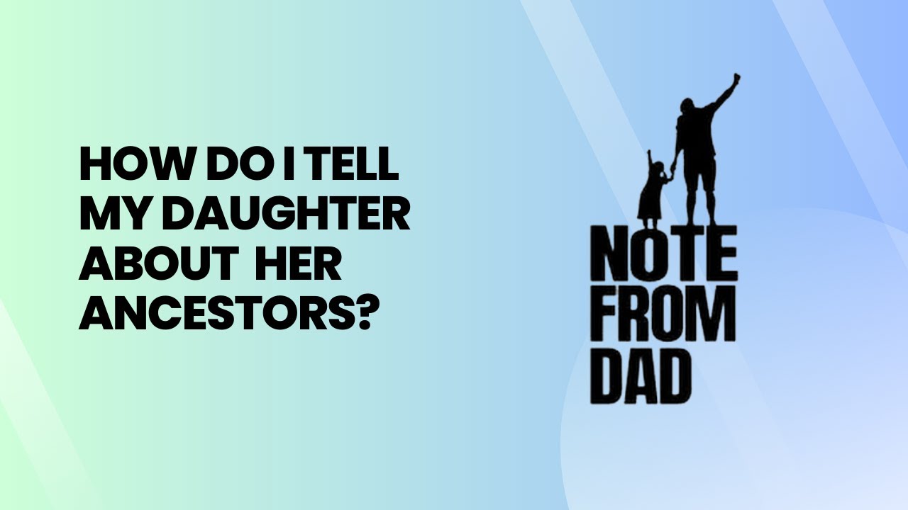 Note From Dad #244: How Do I Tell My Daughter About Her Ancestors ...