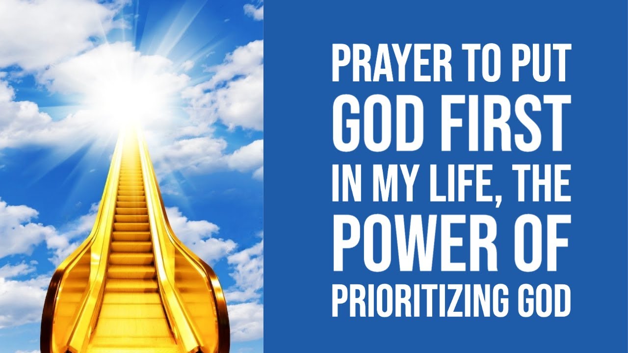 Prayer To Put God First In My Life The Power Of Prioritizing God Youtube