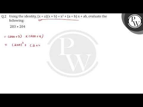 Using the identity, (x + a)(x + b) = x2 + (a + b)x + ab, evaluate the following: 203 × 204 ...