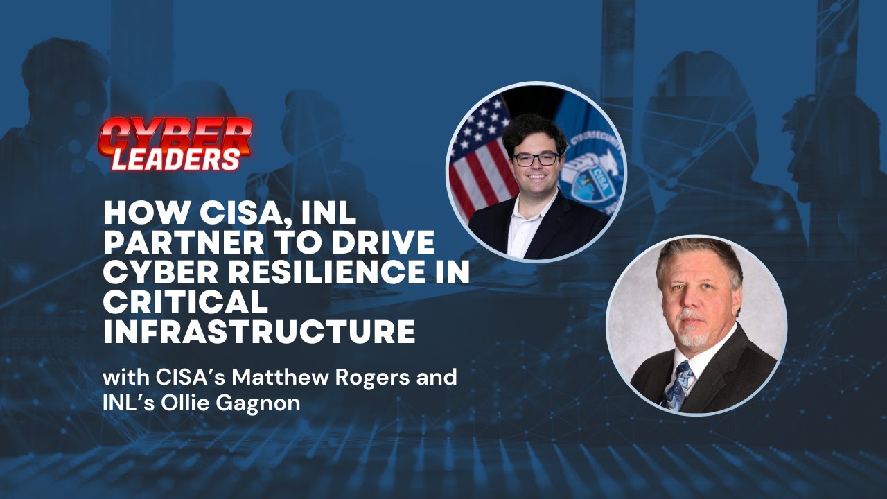 Cyber Leaders Exchange: How CISA, INL partner to drive cyber resilience ...
