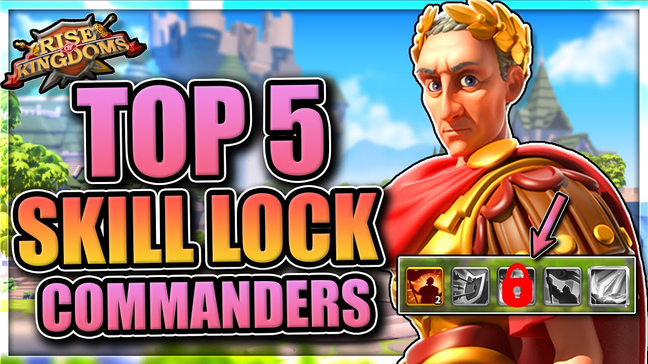 Top 5 Commanders to Skill Lock in Rise of kingdoms [This will save you ...