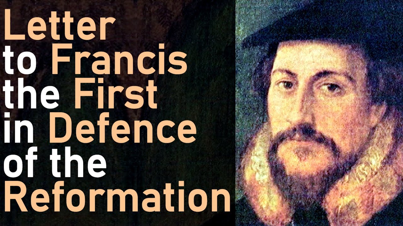 Letter to Francis the First in Defence of the Reformation - John Calvin ...