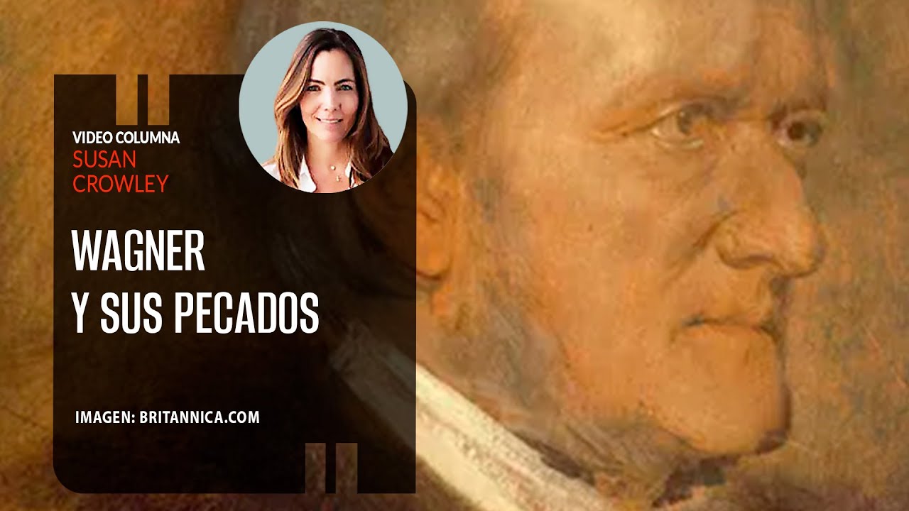 Wagner y sus pecados. Por Susan Crowley | Video columna - YouTube