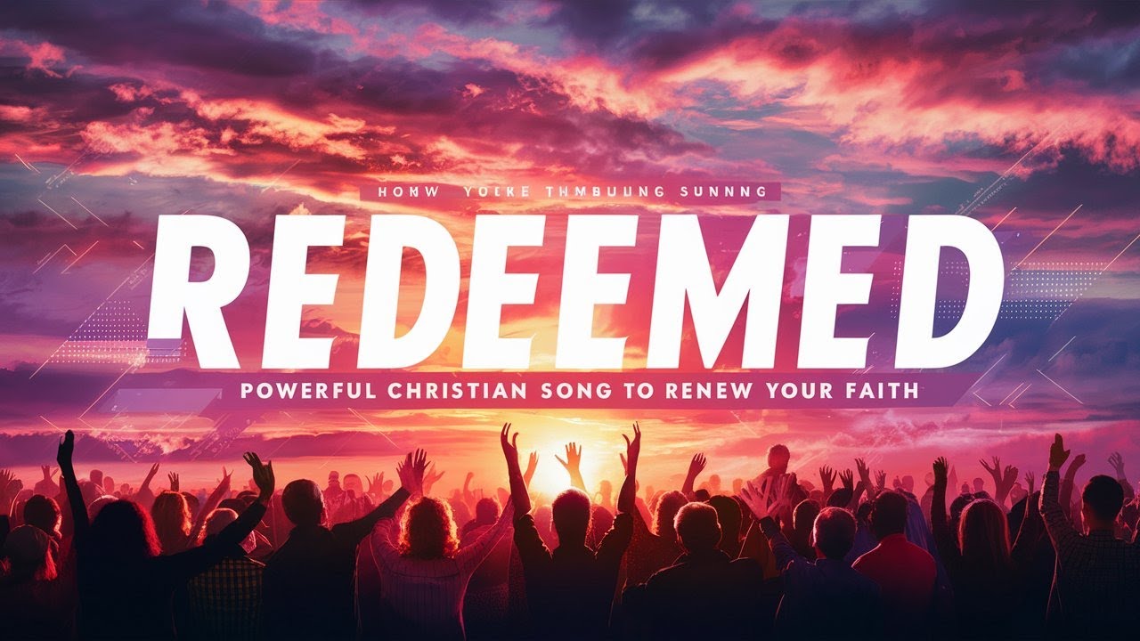 Redeemed - Powerful Christian Song to Renew Your Faith - YouTube