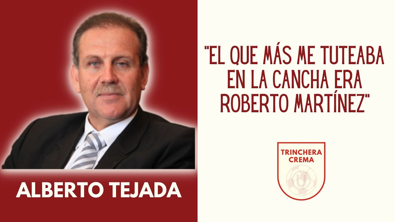 Alberto Tejada: ""El que más me tuteaba en la cancha era Roberto ...