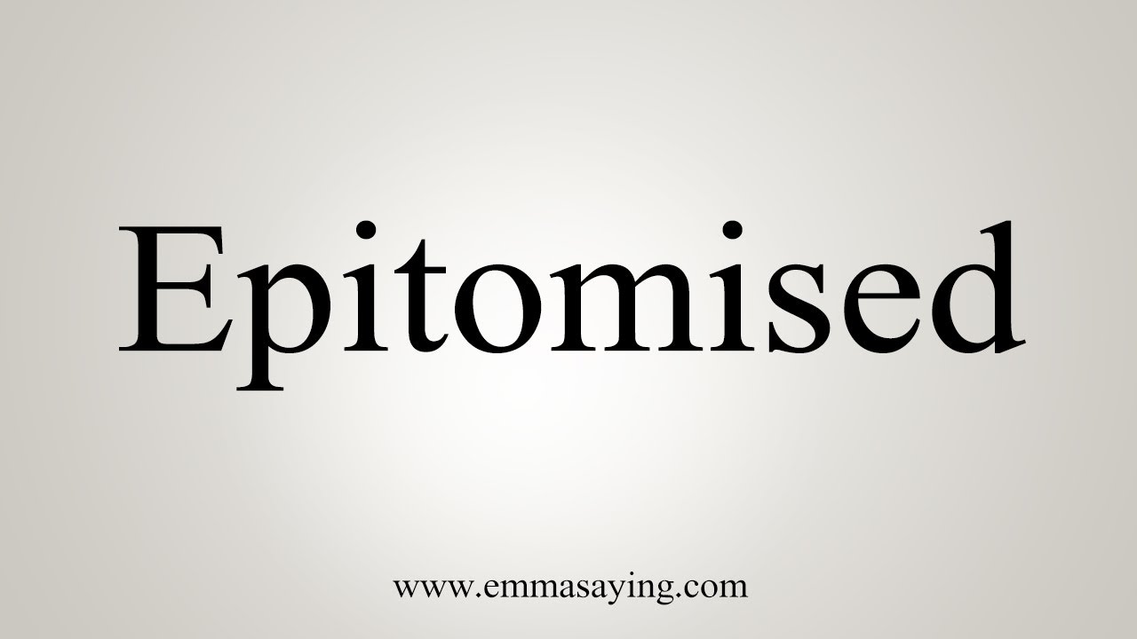 How To Say Epitomised - YouTube
