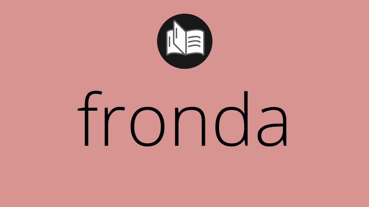 Que significa FRONDA • fronda SIGNIFICADO • fronda DEFINICIÓN • Que es ...