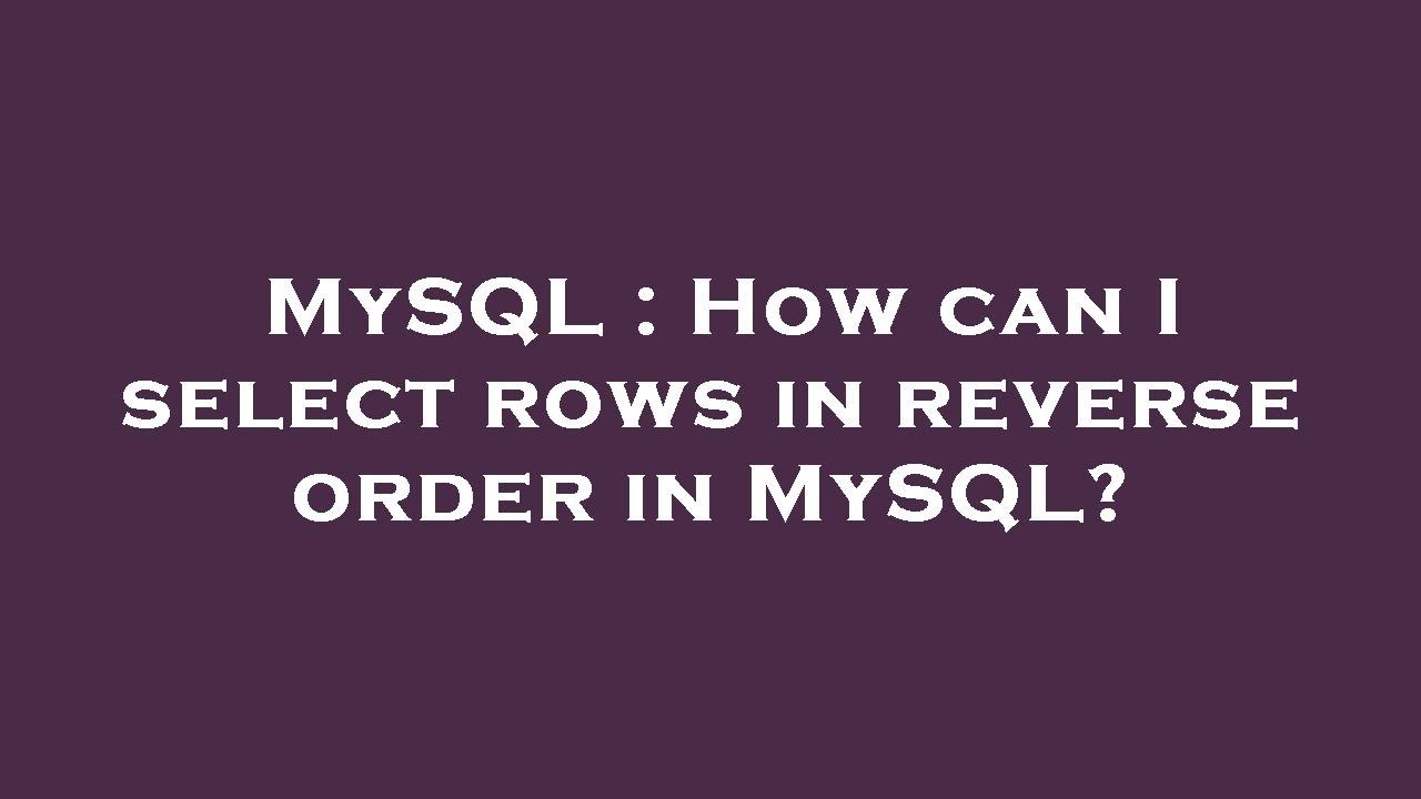 Mysql How Can I Select Rows In Reverse Order In Mysql Youtube 5533