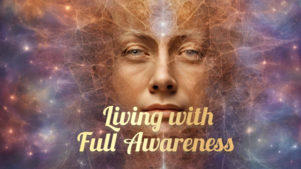 Living with Full Awareness #awareness #consciousness #life - YouTube