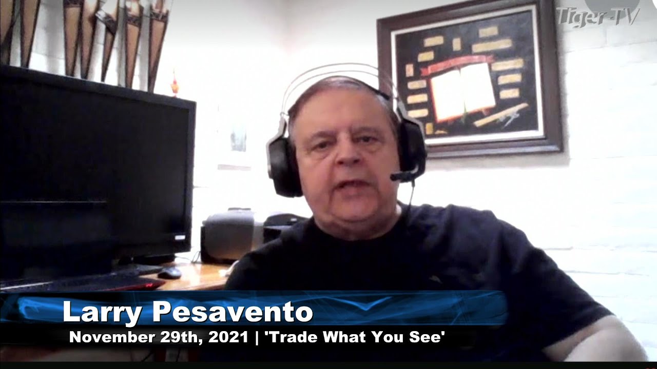 November 29th, Trade What You See With Larry Pesavento - 2021 - YouTube