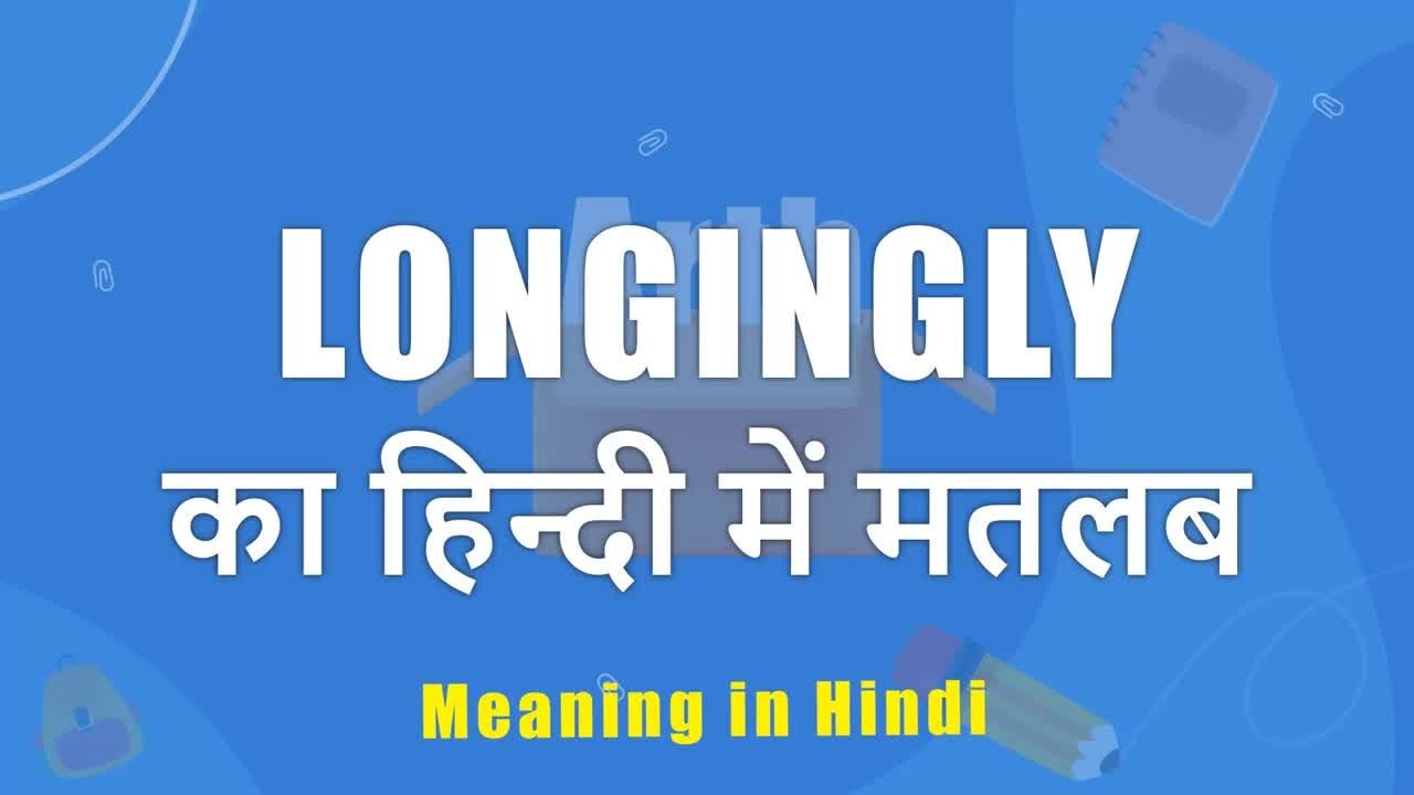 Longingly meaning in Hindi | Longingly ka matlab | Longingly शब्द का ...