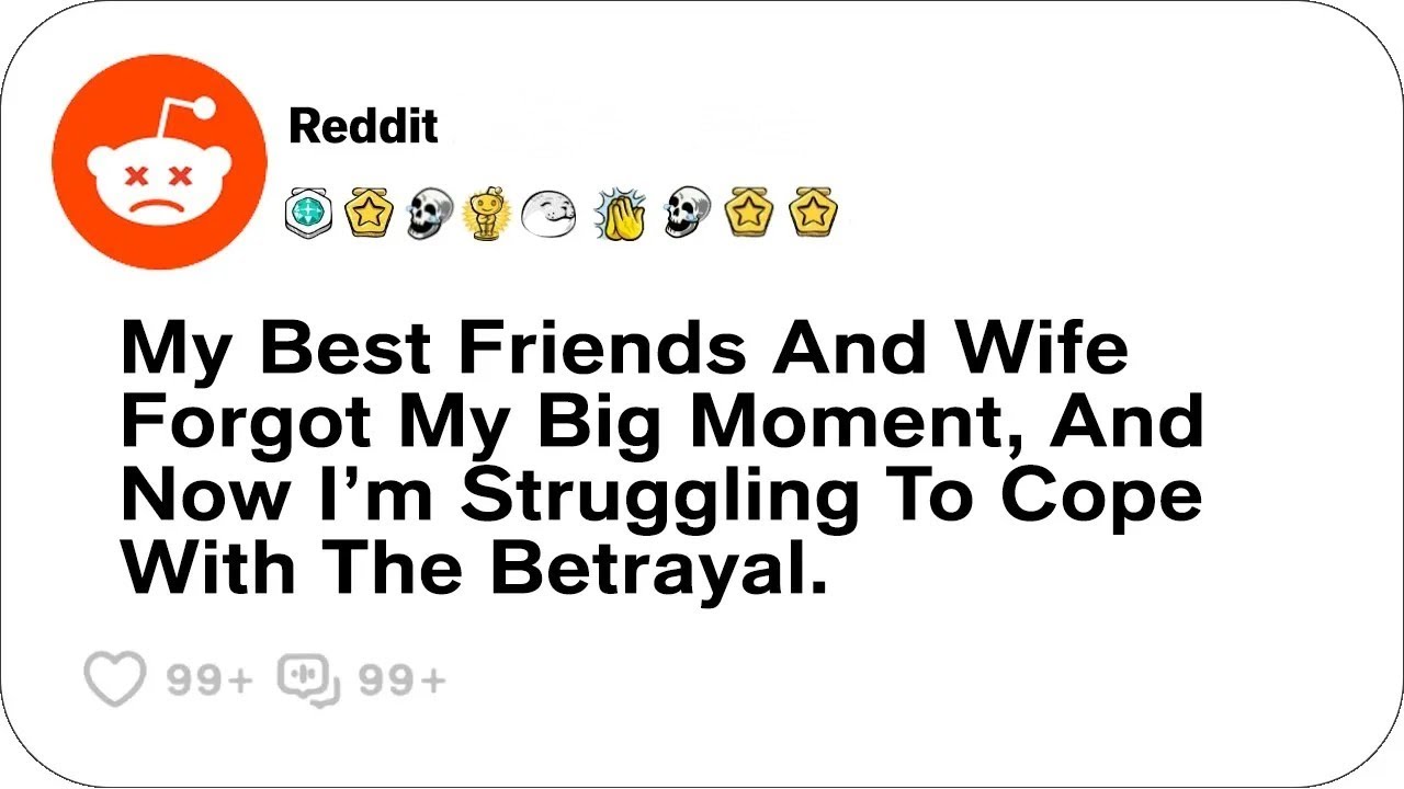 My Best Friends And Wife Forgot My Big Moment, And Now....- Reddit ...
