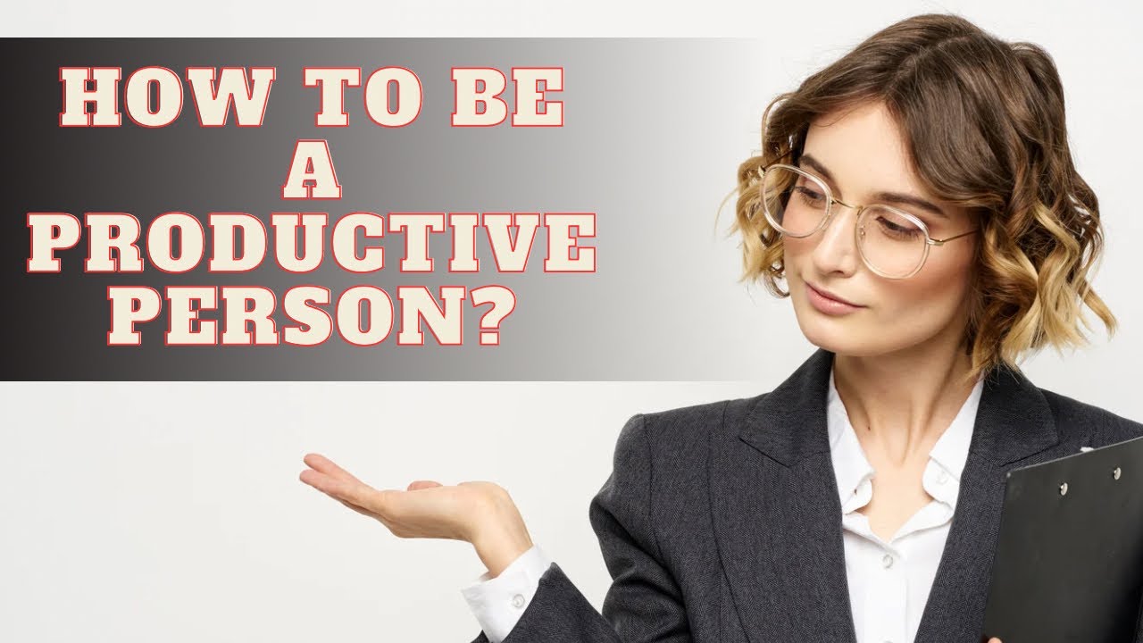 7 Ways to be Productive, How You Can Be a Productive Person?? - YouTube