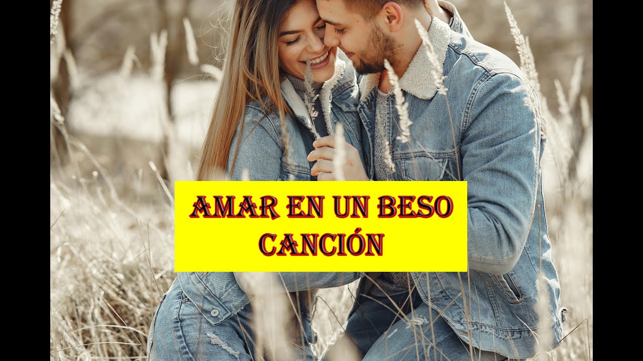 AMAR EN UN BESO (CANCIÓN) - YouTube