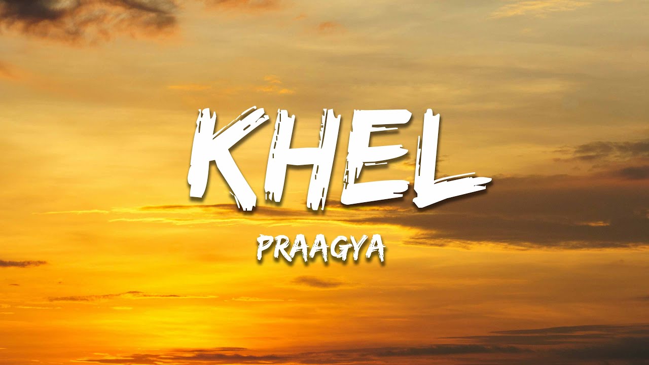 Praagya - Khel (Lyrics) - YouTube Music