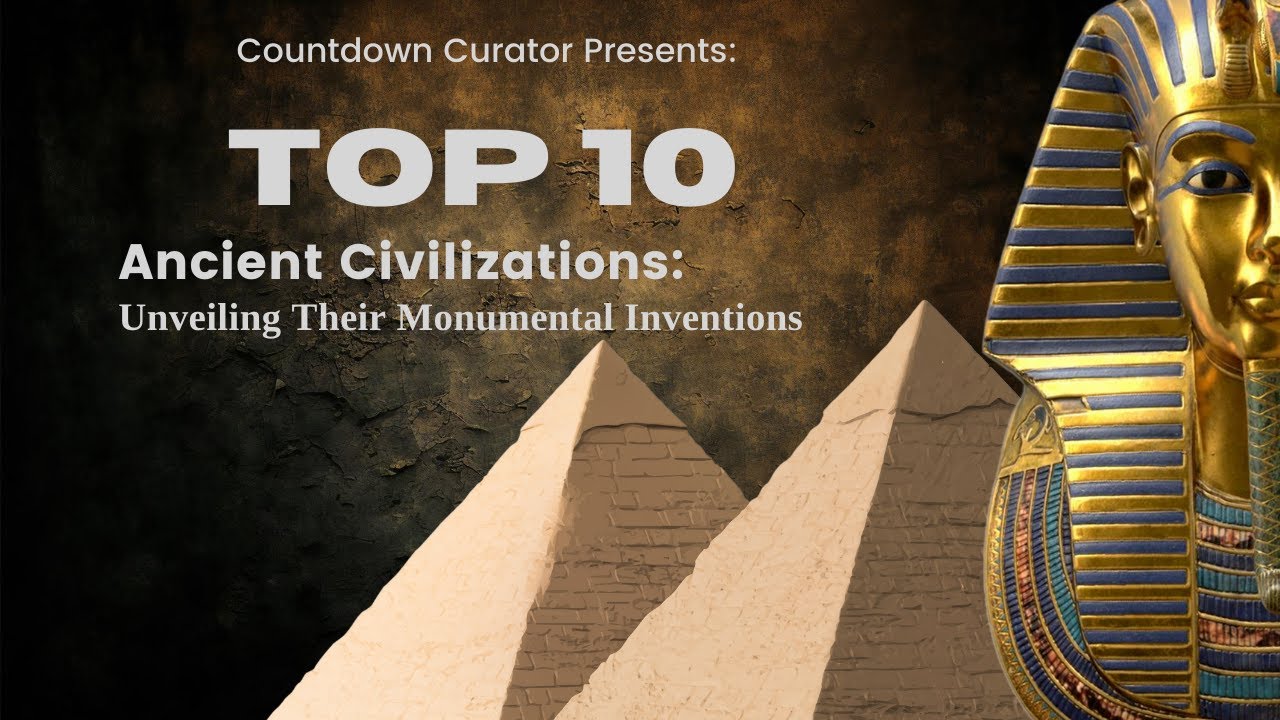 Top 10 Ancient Civilizations: Unveiling Their Monumental Inventions ...