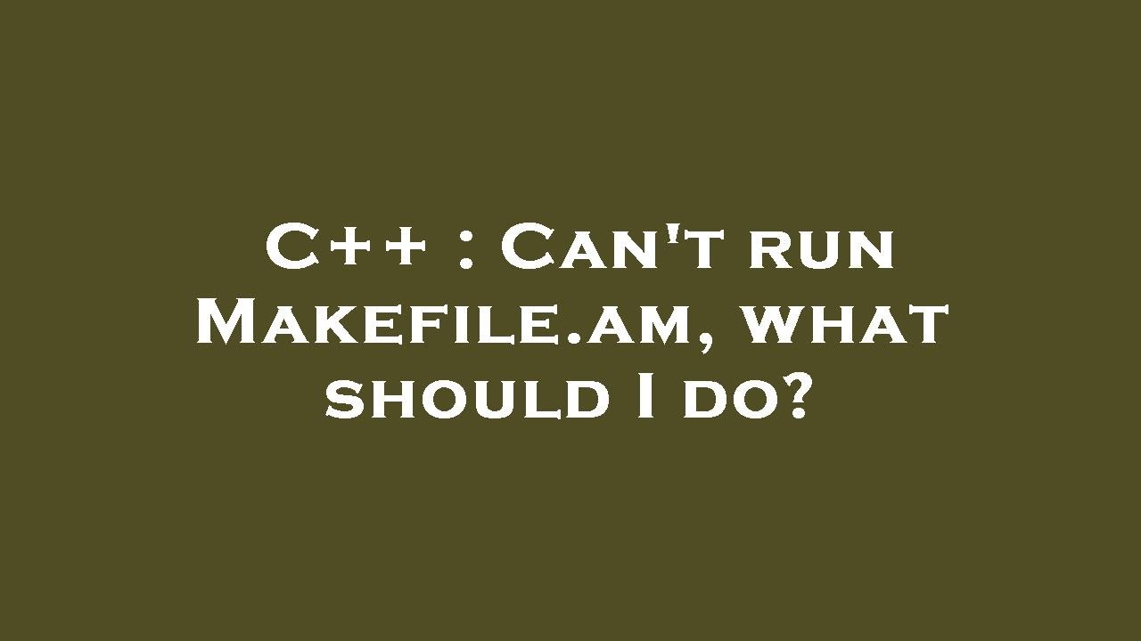 C++ : Can't run Makefile.am, what should I do? - YouTube