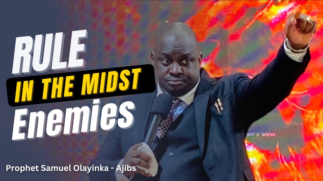 RULE IN THE MIDST OF YOUR ENEMIES!!! - Prophet Samuel Olayinka - Ajibs ...
