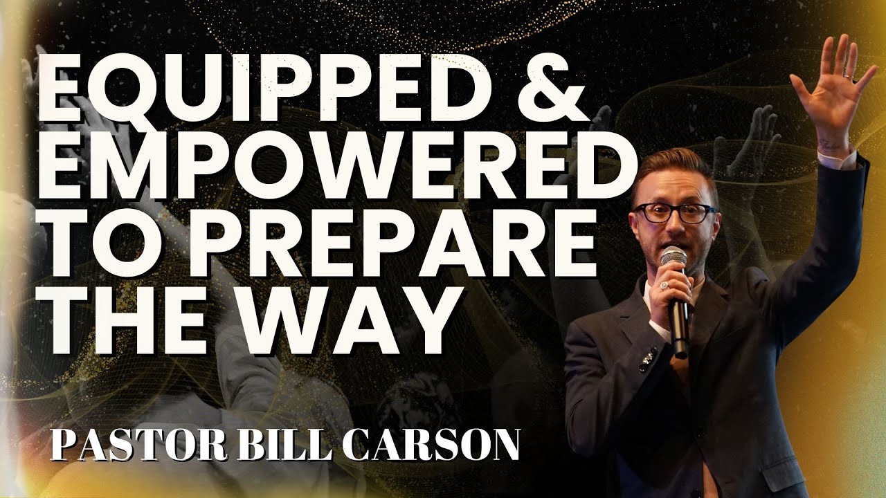 EQUIPPED & EMPOWERED TO PREPARE THE WAY- PASTOR BILL CARSON - YouTube