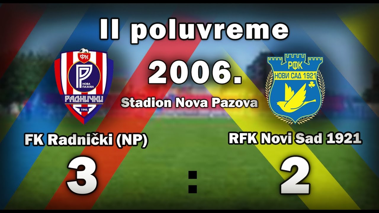 FK RADNIČKI (NP) - RFK NOVI SAD 1921 (II) 3:2(3:0) (2006.) - YouTube