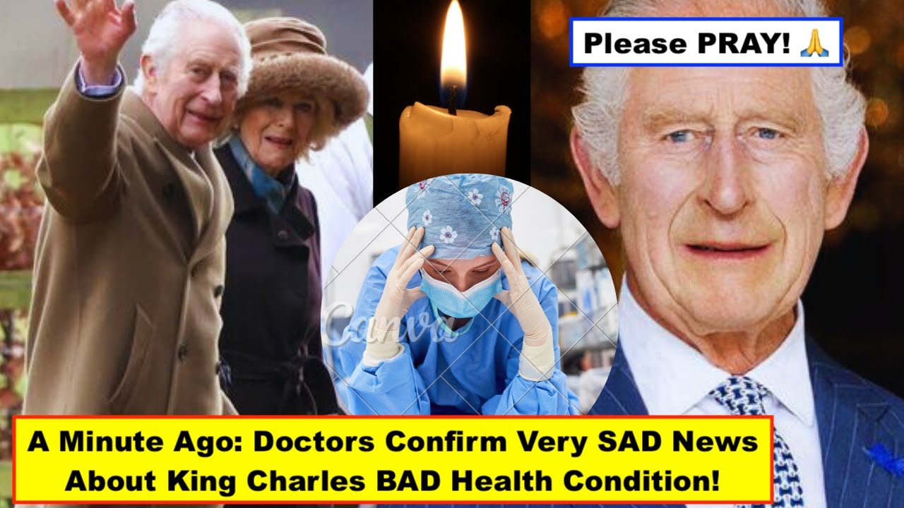 A Minute Ago: Doctors Confirm Very SAD News About King Charles BAD ...