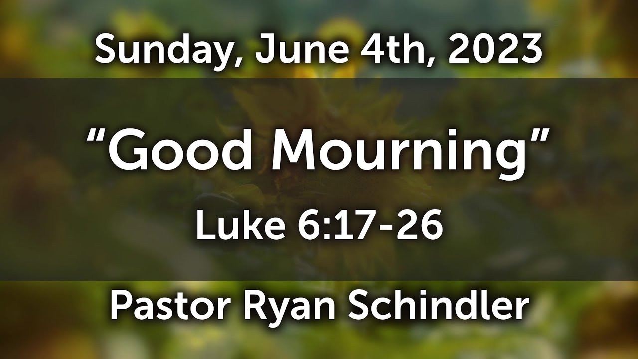 2023-06-04 Ryan Schindler "Good Mourning" Luke 6:17-26 - YouTube