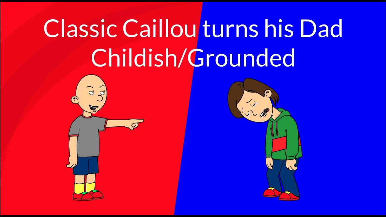 Classic Caillou turns his Dad Childish/Grounded (REUPLOAD) - YouTube