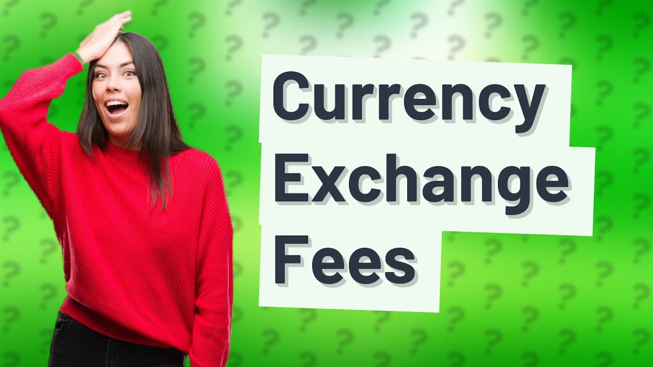 Are there fees for currency exchange? - YouTube
