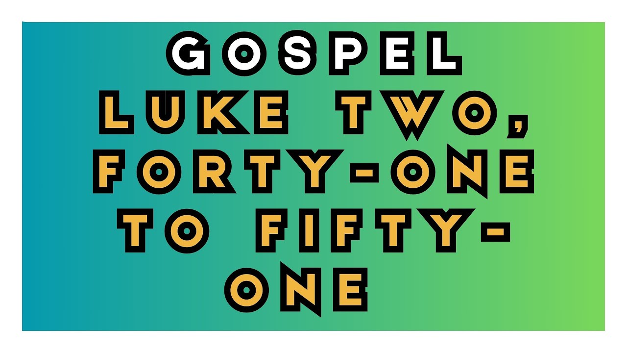 GOSPEL (LUKE TWO, FORTY-ONE TO FIFTY-ONE) - YouTube
