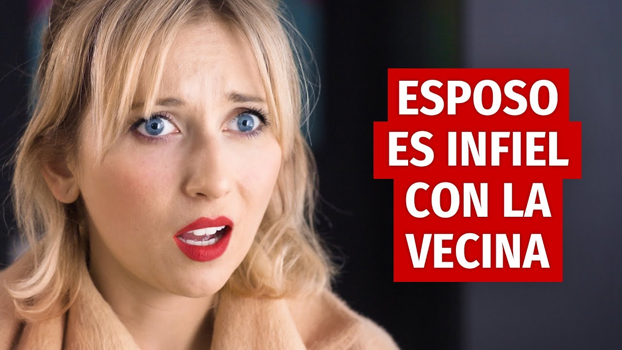 ESPOSO ES INFIEL CON LA VECINA - YouTube