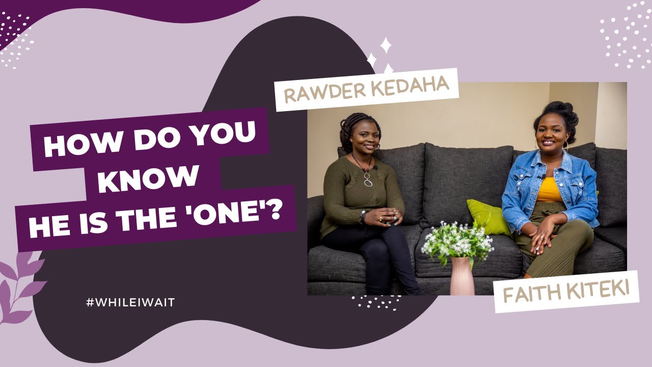 HOW DO YOU KNOW HE IS THE 'ONE'? Faith Kiteki and Rawder Kidula # ...