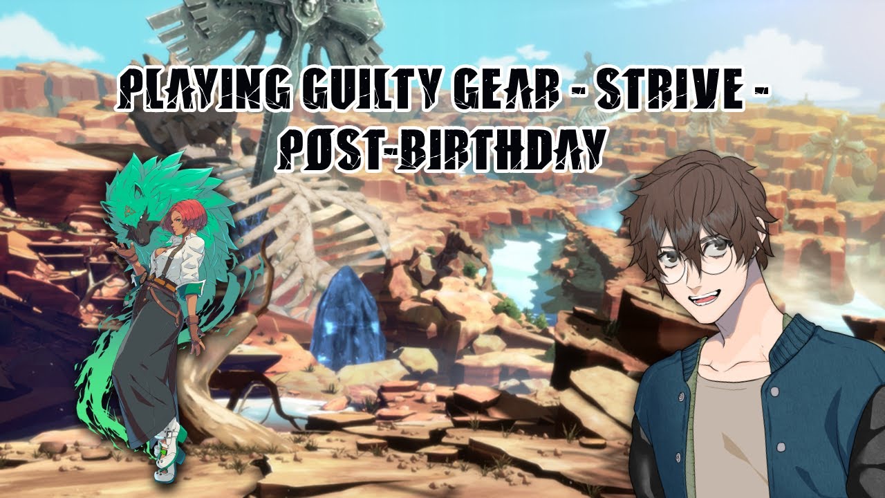 PLAYING GUILTY GEAR STRIVE POST BIRTHDAY - YouTube