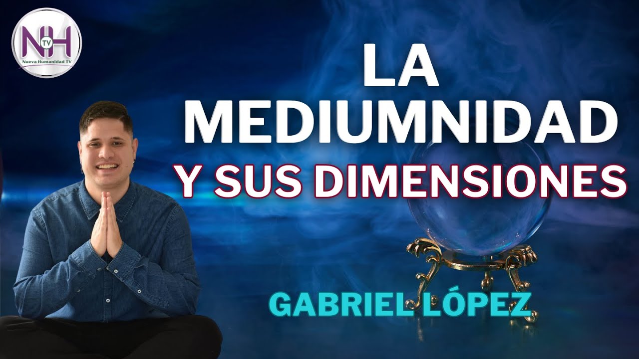 LA MEDIUMNIDAD Y SUS DIMENSIONES, con Gabriel López - en Nueva ...